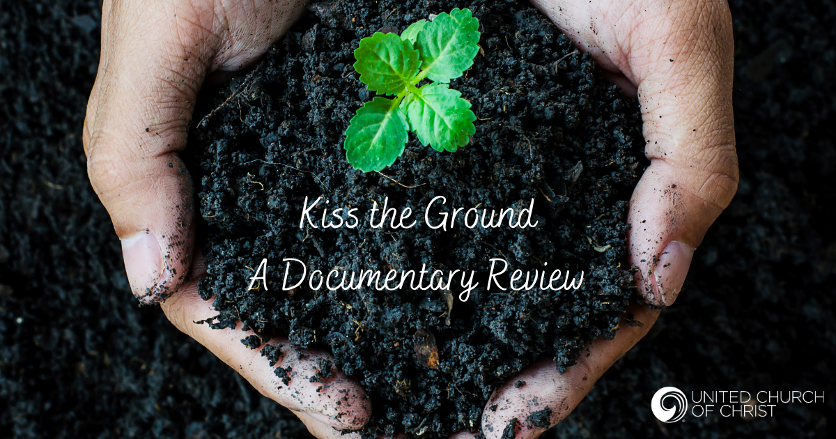 Kiss the Ground: Documentary Review - United Church of Christ